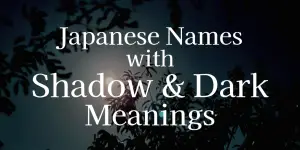 30+ Japanese Names with Dark Meings: From Shadow to Myth