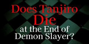 Does Tanjiro Die in Demon Slayer? The Truth about His Death