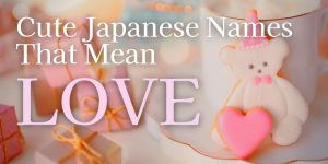 Japanese Names Meaning Love: 11 Beautiful Choices for Girls