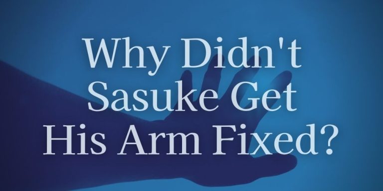 Why Didn’t Sasuke Get His Arm Fixed? The Deep Reason Why He Is One Arm