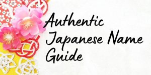 Japanese Names: Authentic and Meaningful Guide by a Native Speaker